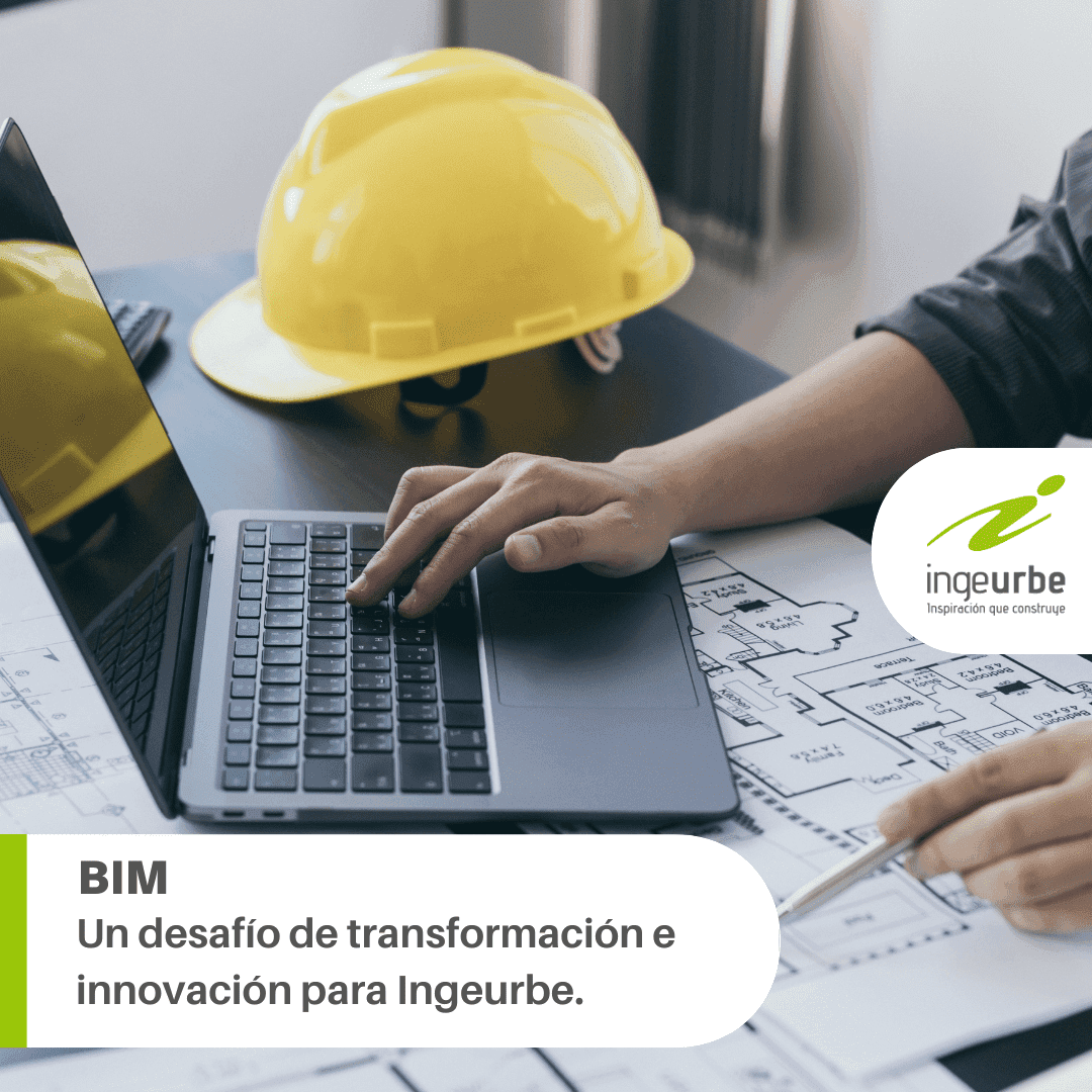 BIM: un desafío de transformación e innovación para Ingeurbe. - Constructora